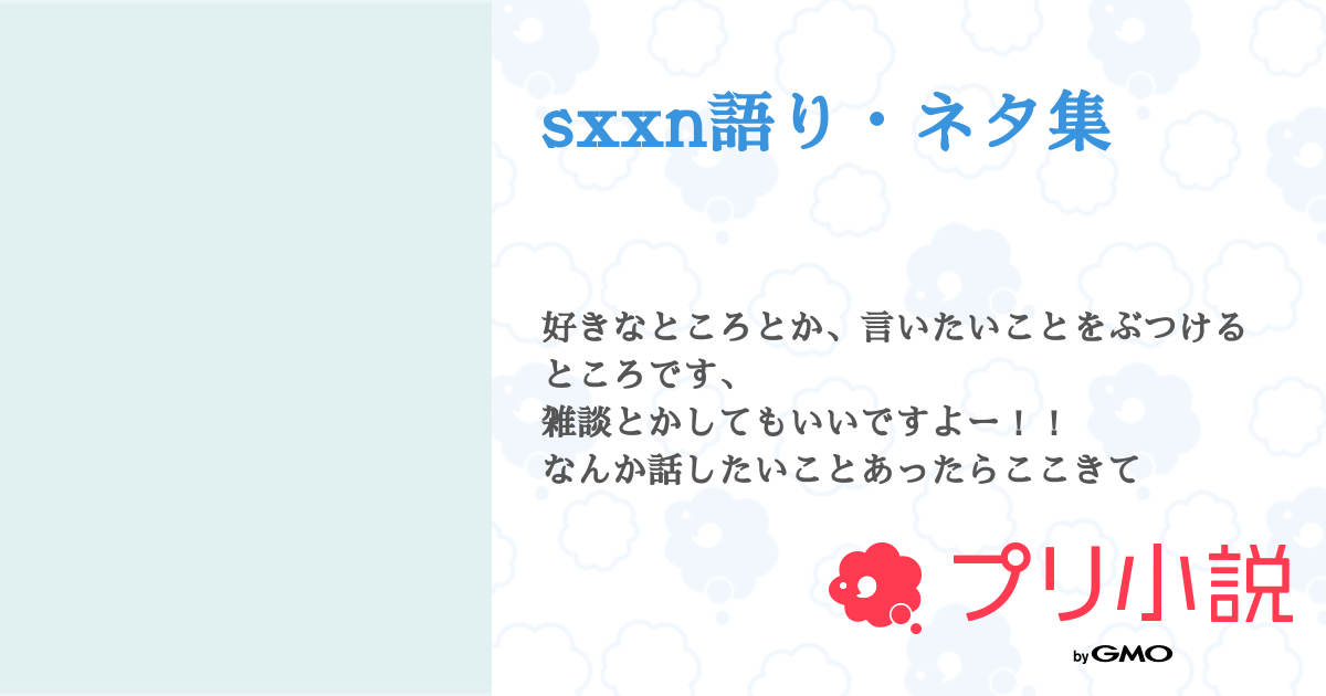 sxxn語り・ネタ集 - 全5話 【連載中】（まのから むめのさんの小説） | 無料スマホ夢小説ならプリ小説 byGMO
